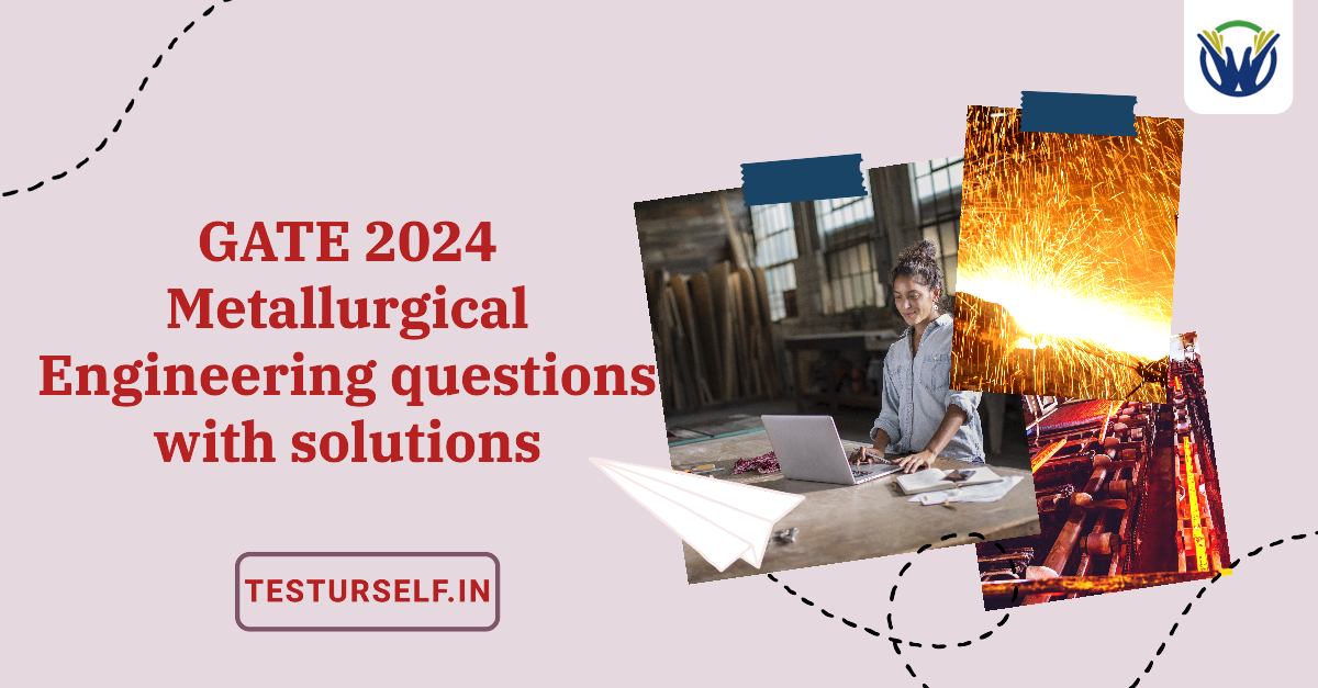 GATE 2024 Metallurgical Engineering questions with solutions – TestUrSelf